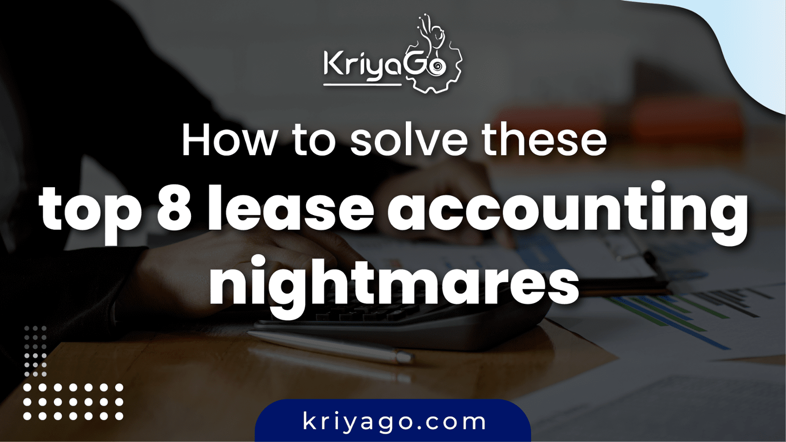 How to solve these top 8 lease accounting nightmares | KriyaGo